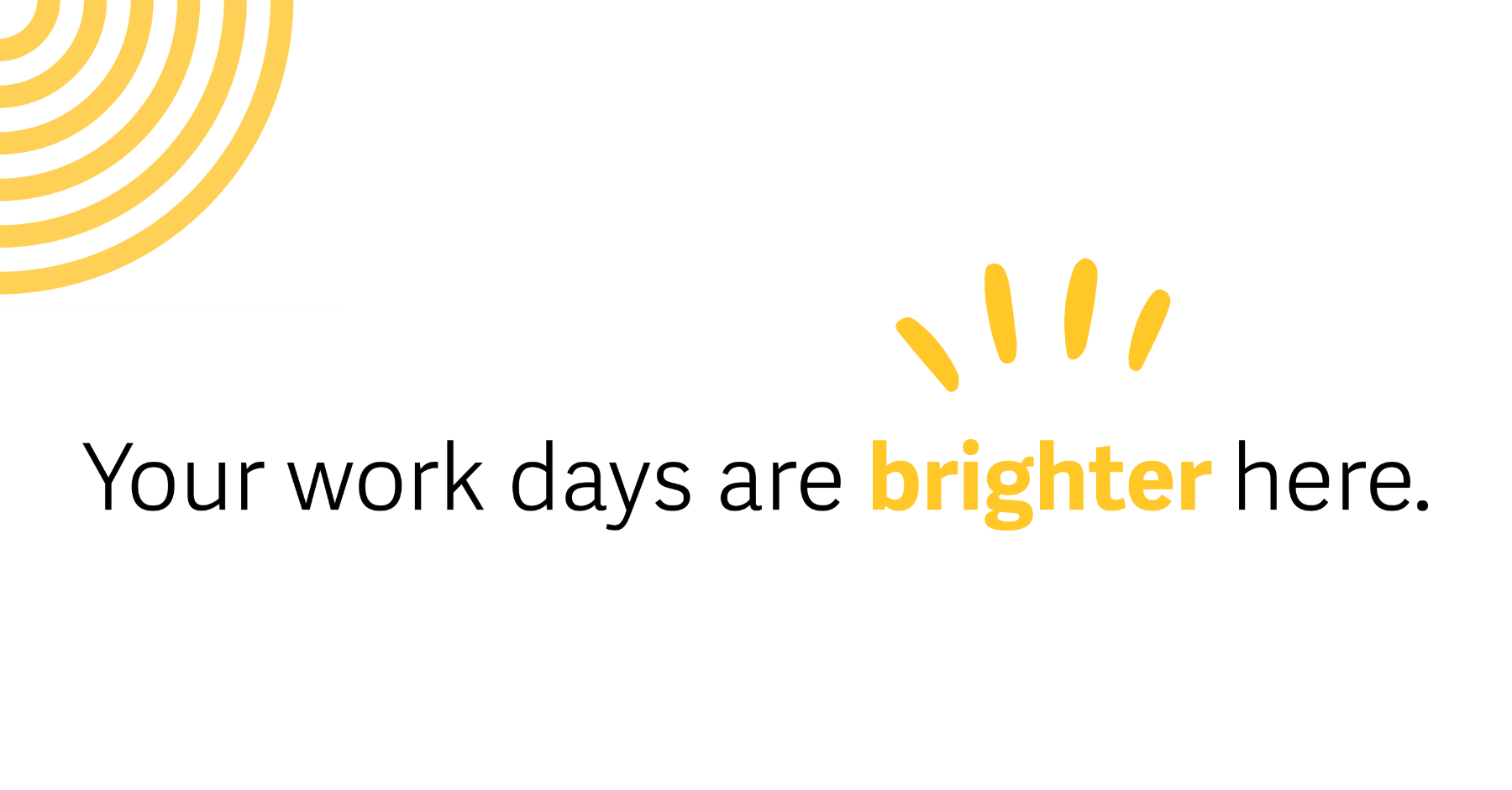 Your Workdays are brighter here